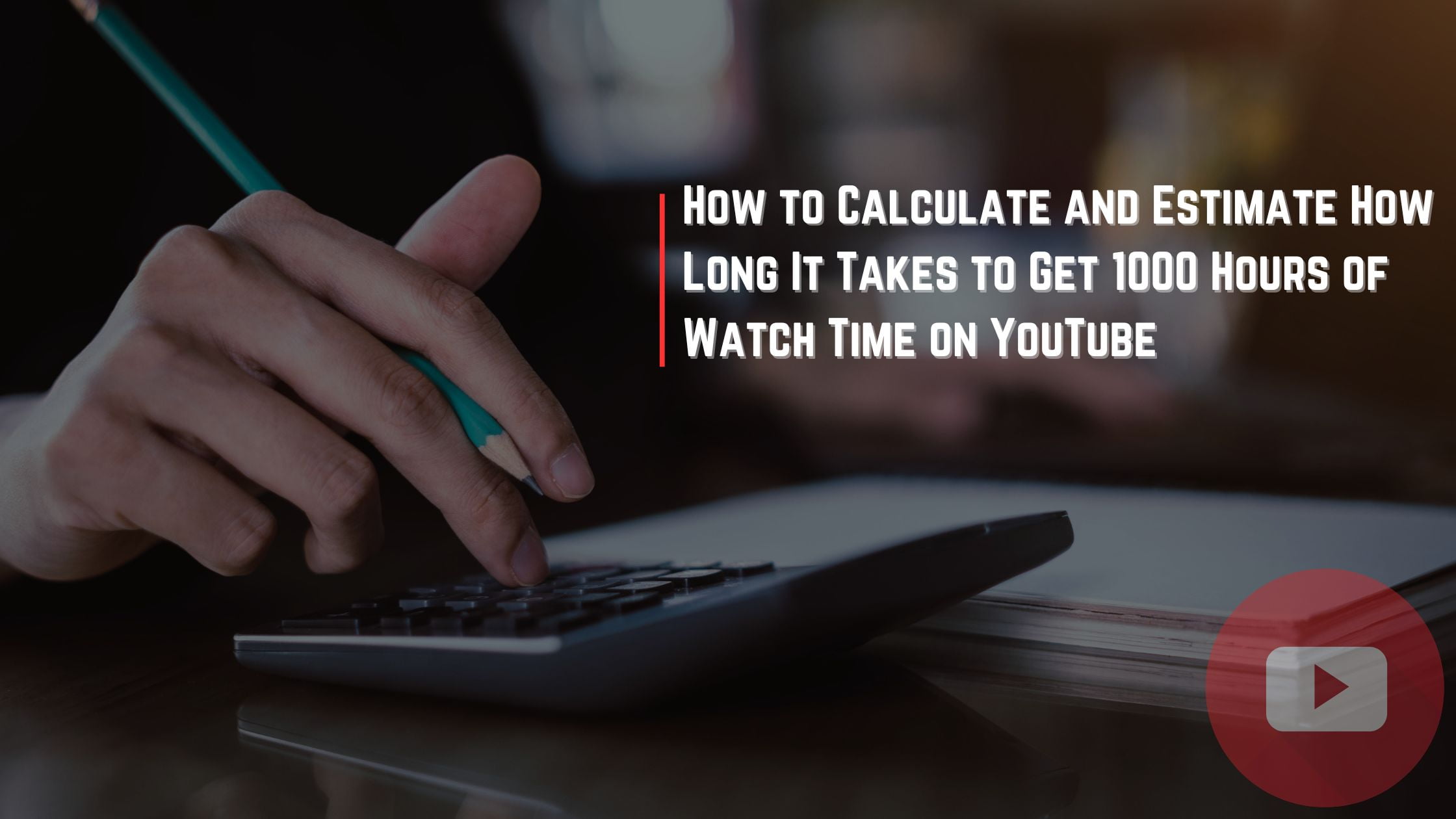 How to Calculate and Estimate to Get 1000 Hours of Watch Time
